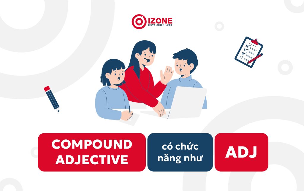 Tính từ ghép là gì? - Ứng dụng compound adj trong IELTS Writing