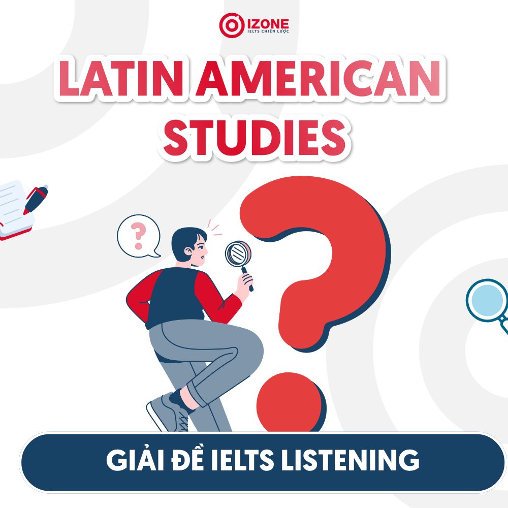 Giải chi tiết Latin American Studies IELTS Listening